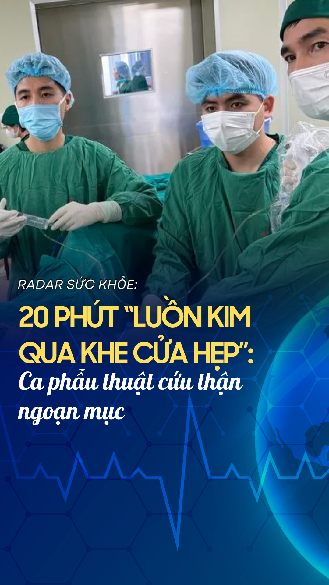 20 phút “luồn kim qua khe cửa hẹp”: Ca phẫu thuật cứu thận ngoạn mục ...